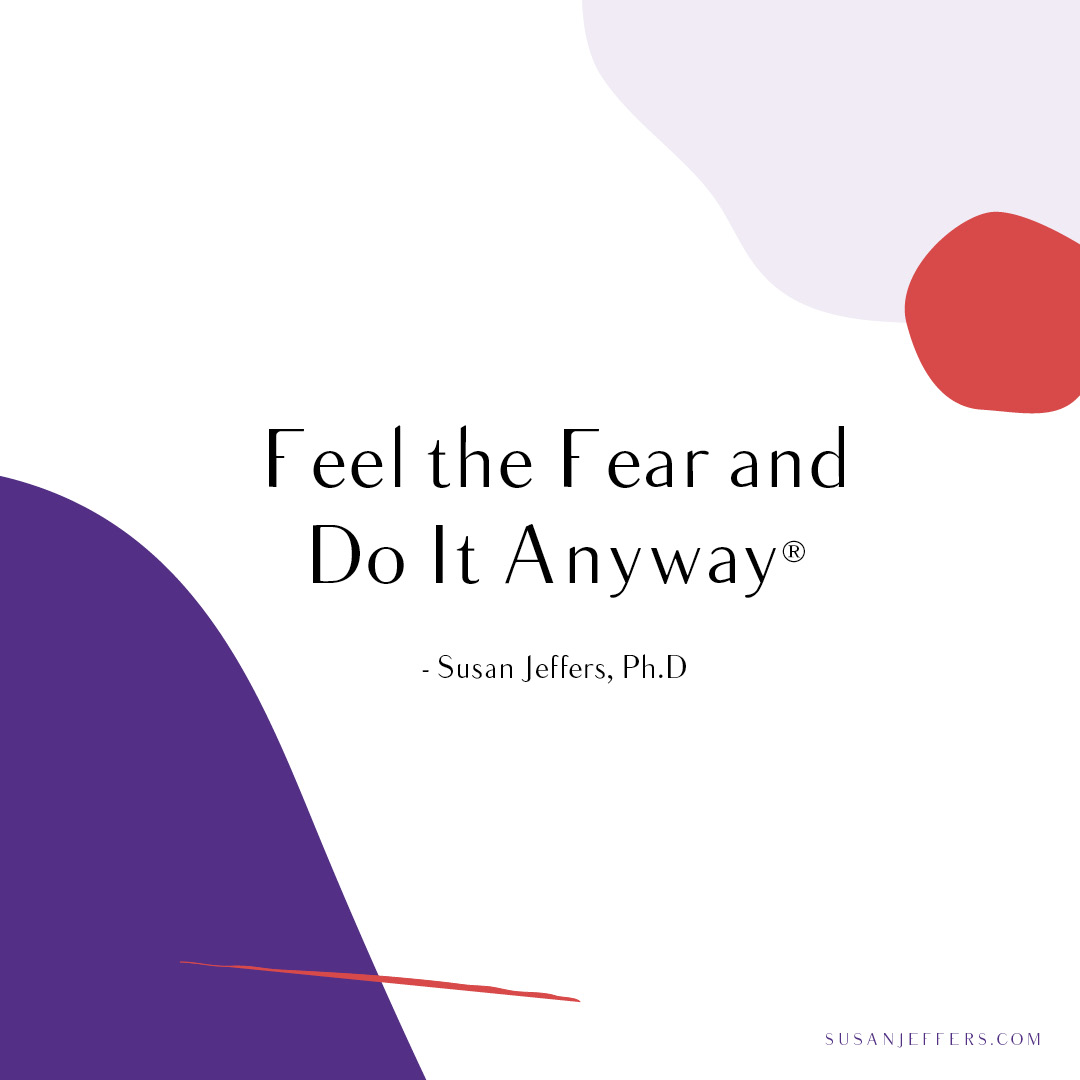 Susan Jeffers – "Feel the Fear and Do It Anyway"